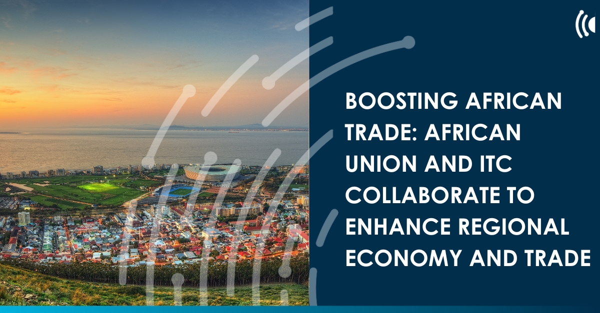 Boosting African trade: African Union and ITC collaborate to enhance ...