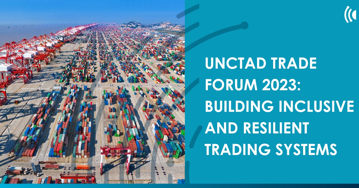 UNCTAD Trade Forum 2023: Building inclusive and resilient trading systems