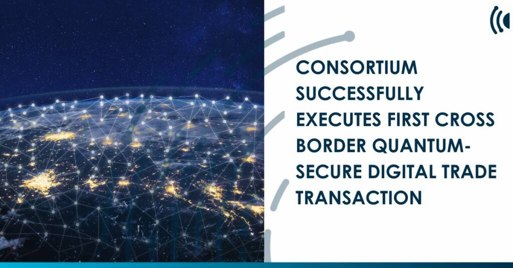 Consortium successfully executes first cross border quantum-secure ...