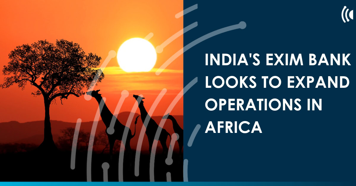 India's EXIM Bank looks to expand operations in Africa — Trade Finance ...