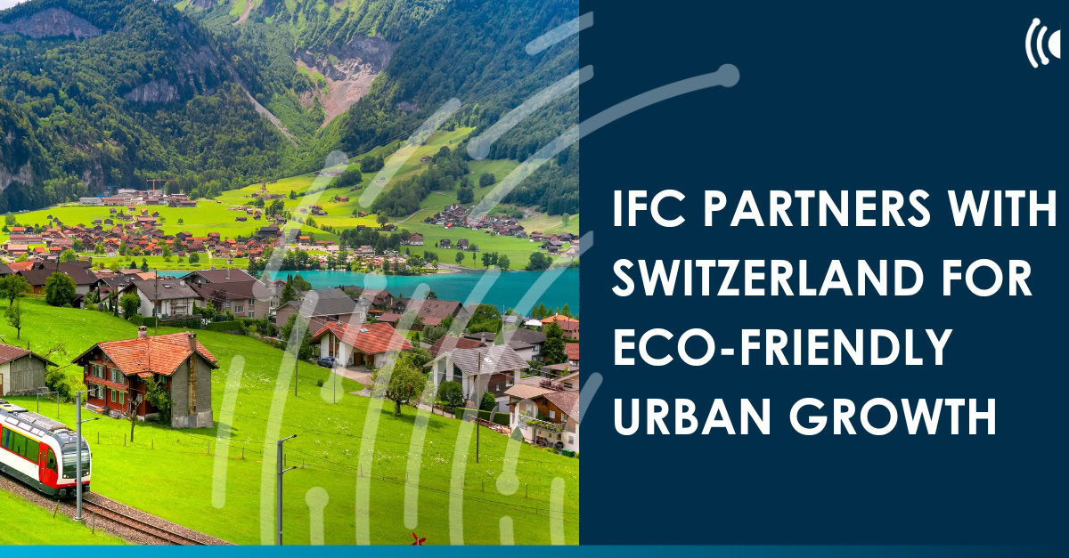 IFC partners with Switzerland for eco-friendly urban growth — Trade ...