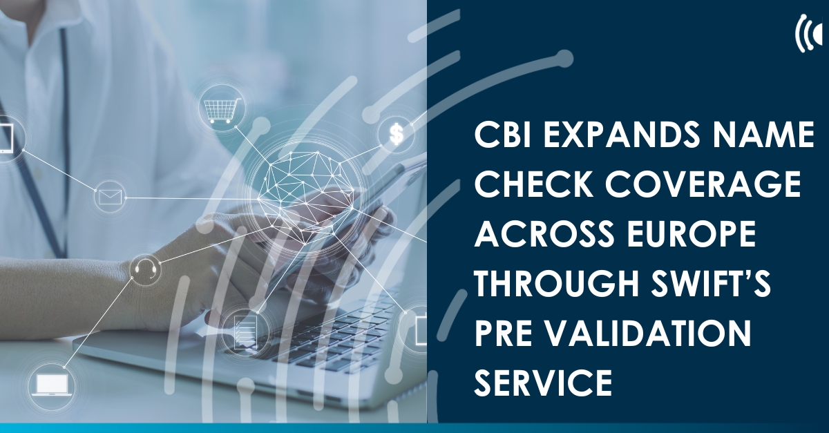 CBI expands Name Check coverage across Europe through Swift’s Pre Validation service - Trade ...