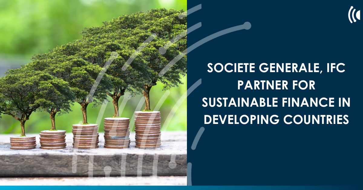 Societe Generale, IFC partner for sustainable finance in developing ...