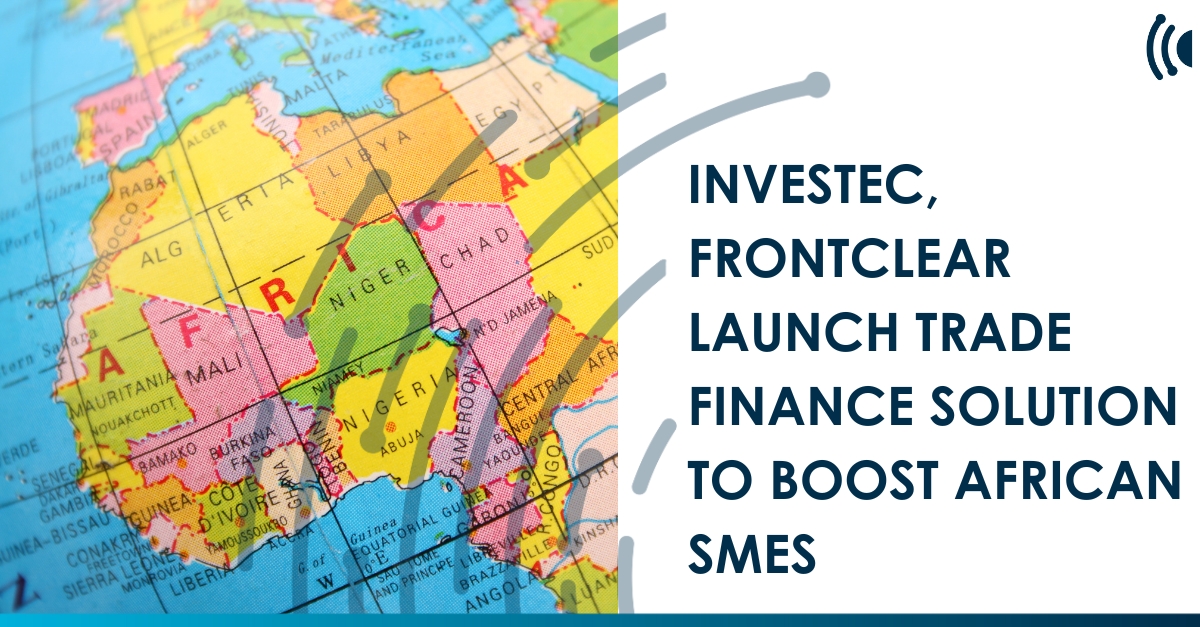 Investec, Frontclear launch trade finance solution to boost African SMEs