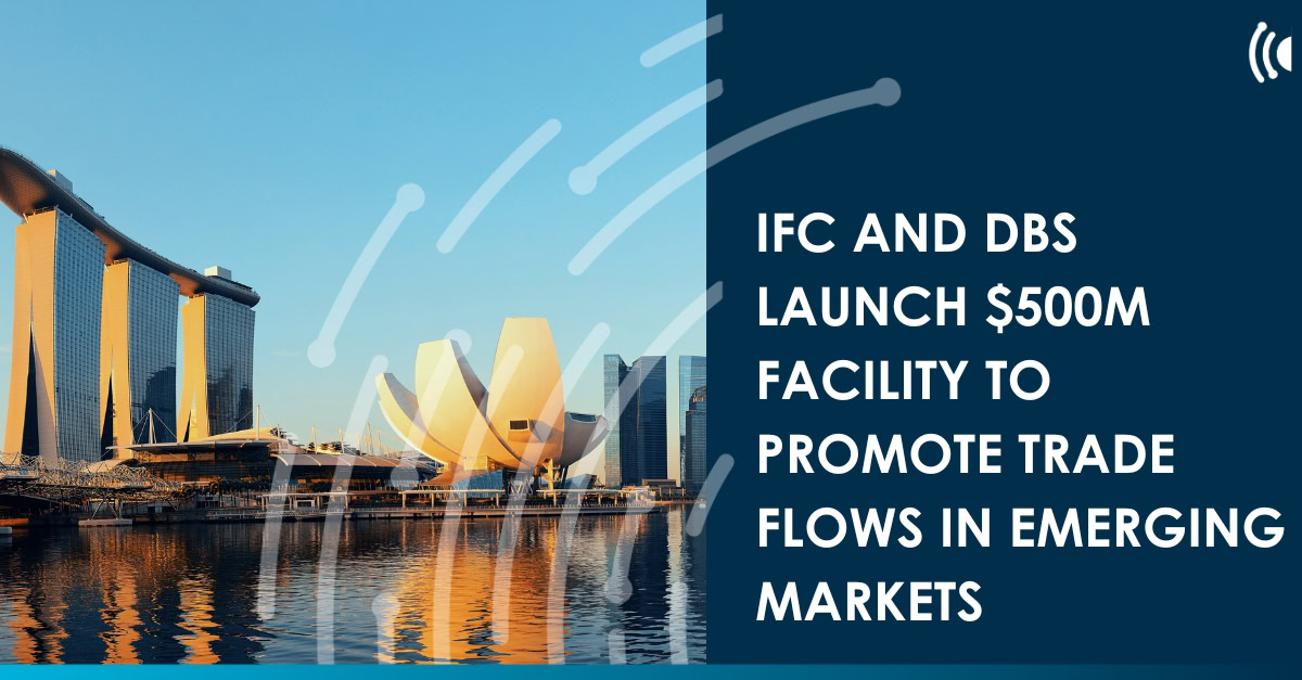 IFC and DBS Launch $500m facility to promote trade flows in emerging ...